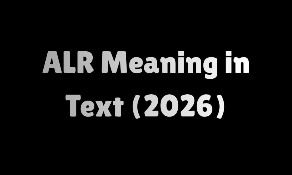 What Does ALR Mean in Text? (2026 Updated Guide + Examples)