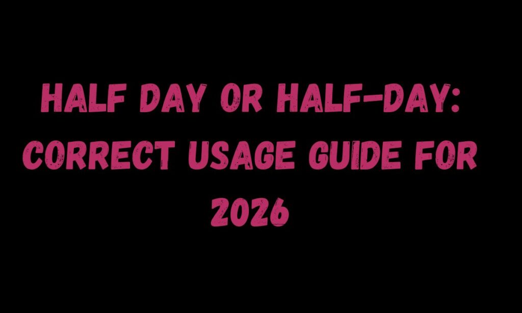 Half Day or Half-Day: Correct Usage Guide for 2026