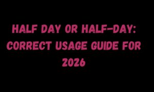 Half Day or Half-Day: Correct Usage Guide for 2026