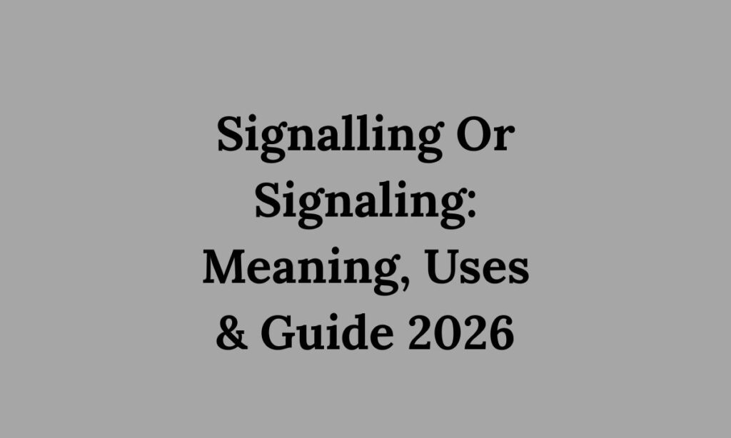 Signalling Or Signaling: Meaning, Uses & Guide 2026